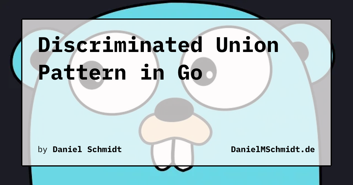 Discriminated Union Pattern in Go | DanielMSchmidt.de